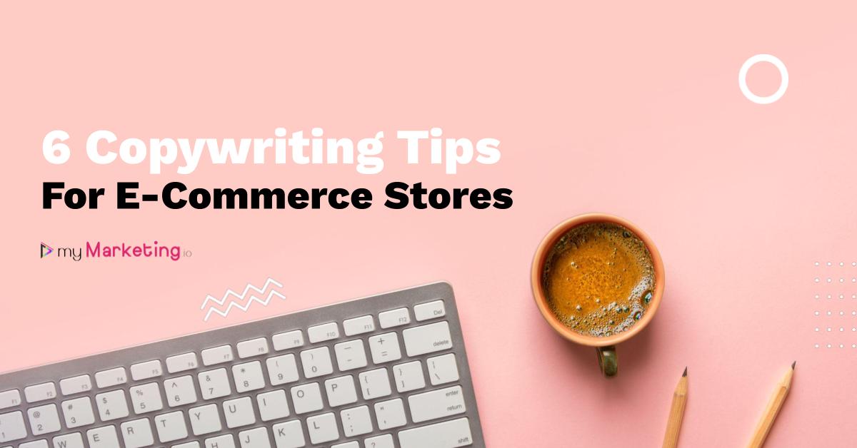 6 Copywriting Tips for E-Commerce Stores | myMarketing