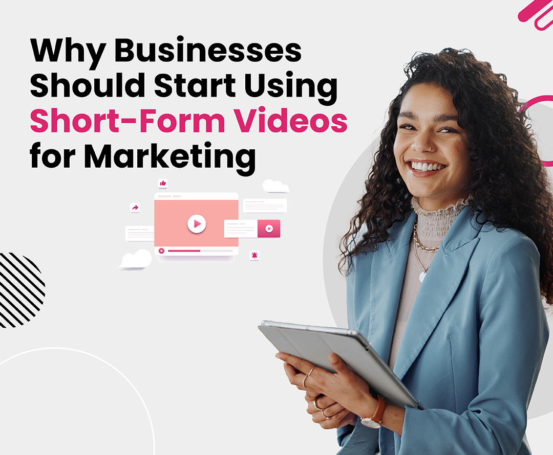 Why Businesses Must Embrace Short-Form Videos for Marketing Triumph